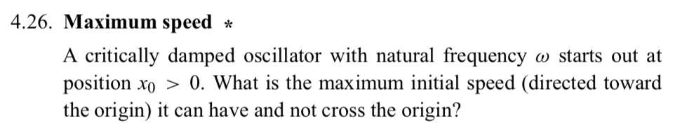 4.26. Maximum speed * A critically damped oscillator with natural ...