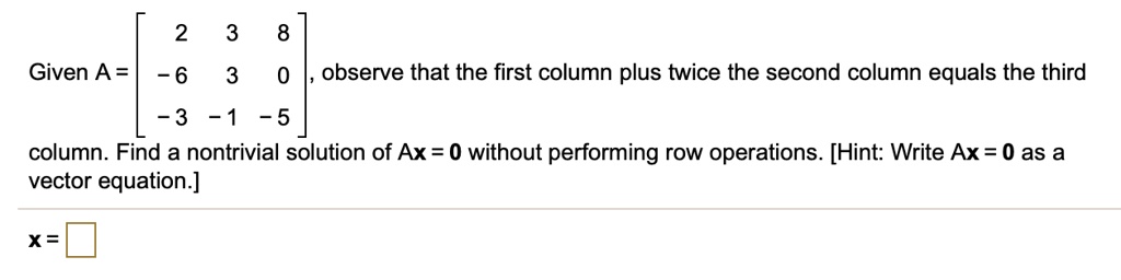 SOLVED: Given A = -6 observe that the first column plus twice the second column equals the third ...