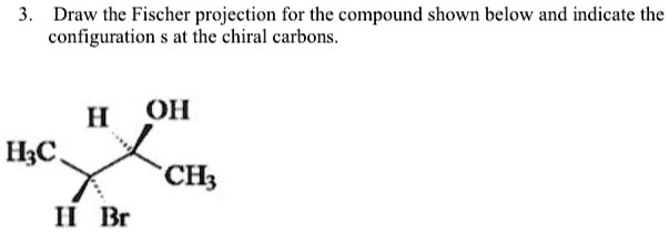 Draw the Fischer projection for the compound shown below and indicate ...