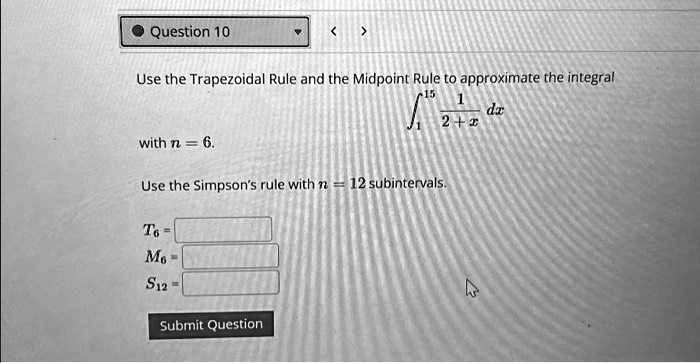 SOLVED: Question 10 Use the Trapezoidal Rule and the Midpoint Rule to approximate the integral 1 ...
