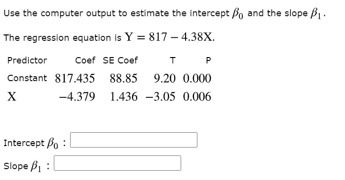 SOLVED: Use the computer output to estimate the intercept B0 and the slope B1. The regression ...