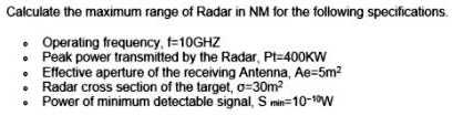 Calculate the maximum range of Radar in NM for the following specifications. • Operating ...