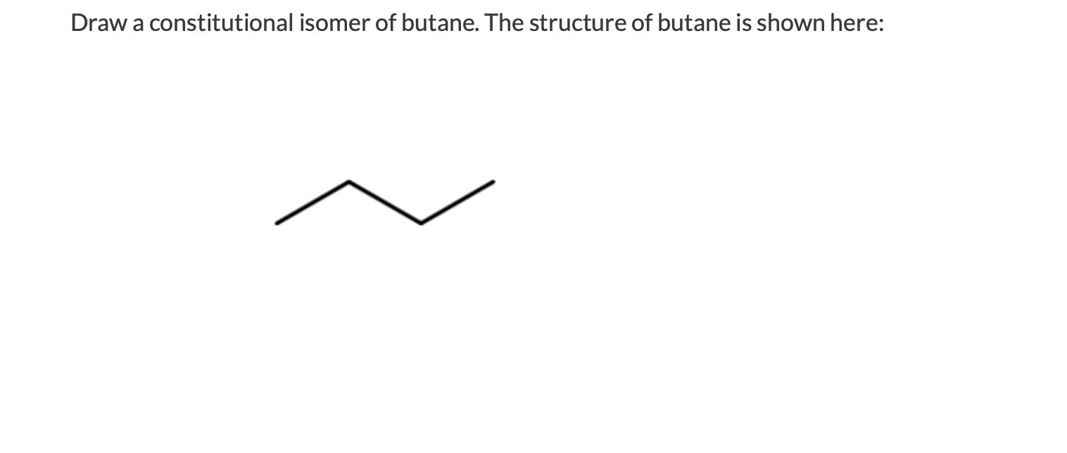 draw a constitutional isomer of butane the structure of butane is shown ...