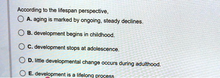 SOLVED: According to the lifespan perspective, A. aging is marked by ...