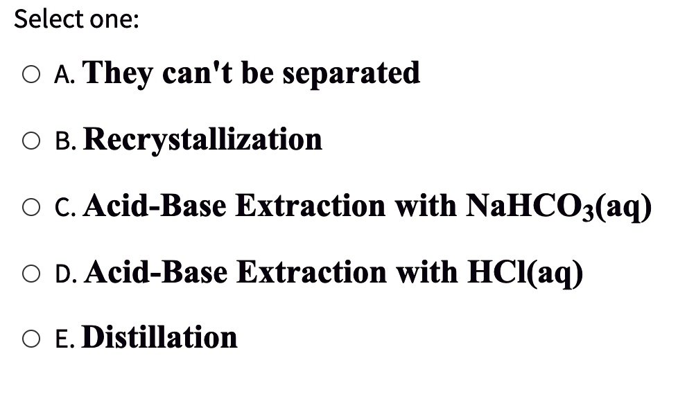 select one a they cant be separated b recrystallization c acid base ...