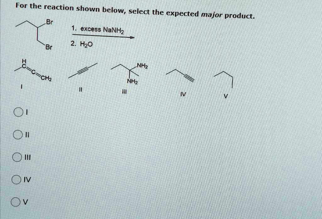 SOLVED: For the reaction shown below, select the expected major product: excess NaNH2 Br H2O