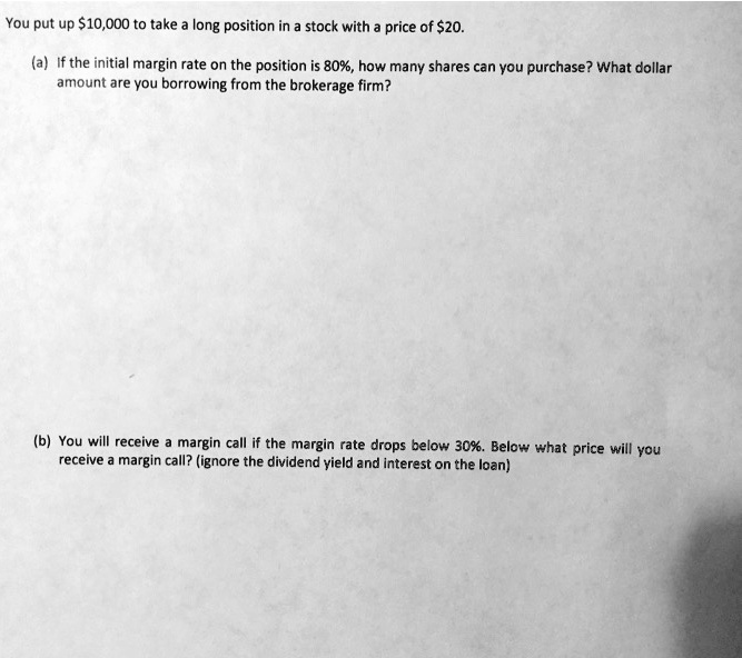 You put up 10,000 to take a long position in a stock with a price of20 ...