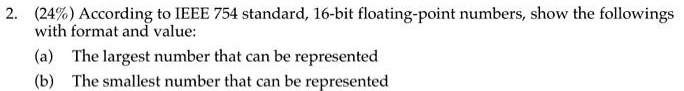 SOLVED: 2. (24%) According to IEEE 754 standard, 16-bit floating-point ...