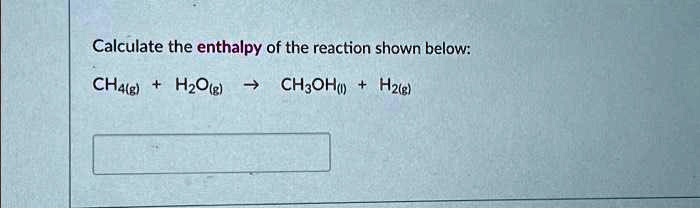 SOLVED: Calculate the enthalpy of the reaction shown below: CH4(g ...