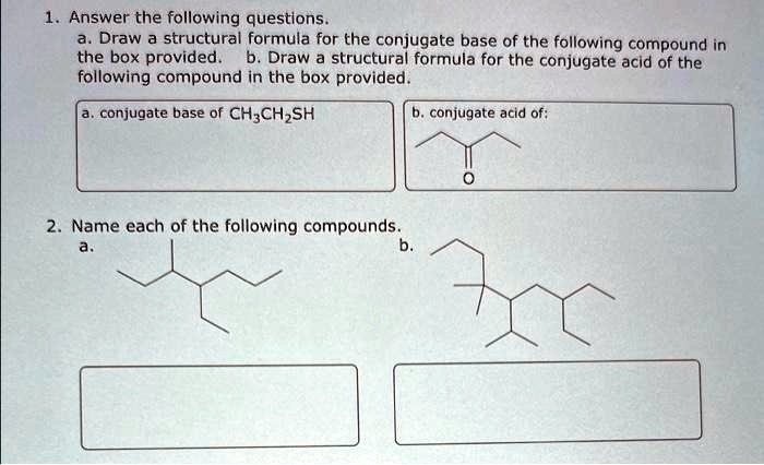 SOLVED: Answer the following questions: a. Draw a structural formula for the conjugate base of ...