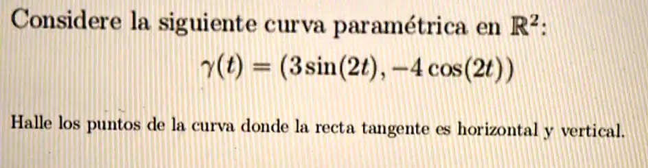 SOLVED: Considere la siguiente curva parametrica en R2: 7(t) (3sin(2t ...