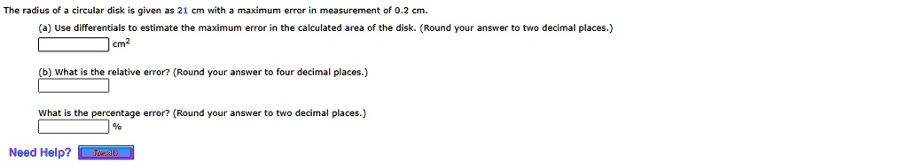 SOLVED: The radius of circular disk given as 21 cm Maximum erron Measurement of 0.2 Use ...