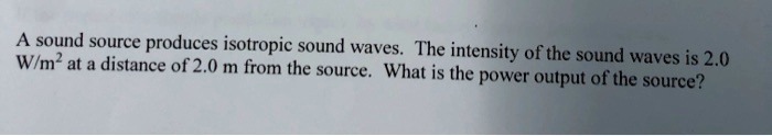 SOLVED: A sound source produces isotropic sound waves. The intensity of ...