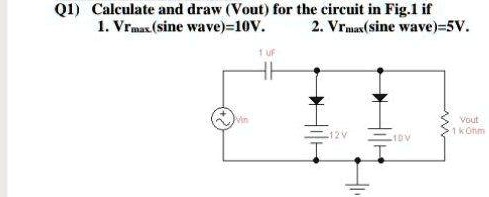SOLVED: Q1) Calculate and draw (Vout) for the circuit in Fig L if 1. Vraax (sine wave) = 1V. 2 ...