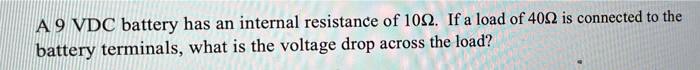 a 9 vdc battery has an internal resistance of 10s if a load of 4002 is ...