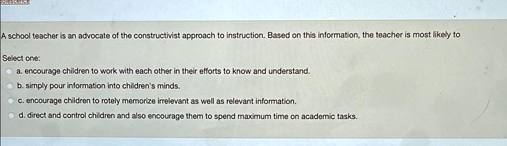 SOLVED: A school teacher is an advocate of the constructivist approach ...