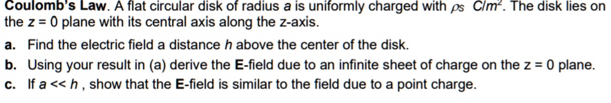 SOLVED: Coulomb's Law. A flat circular disk of radius a is uniformly ...
