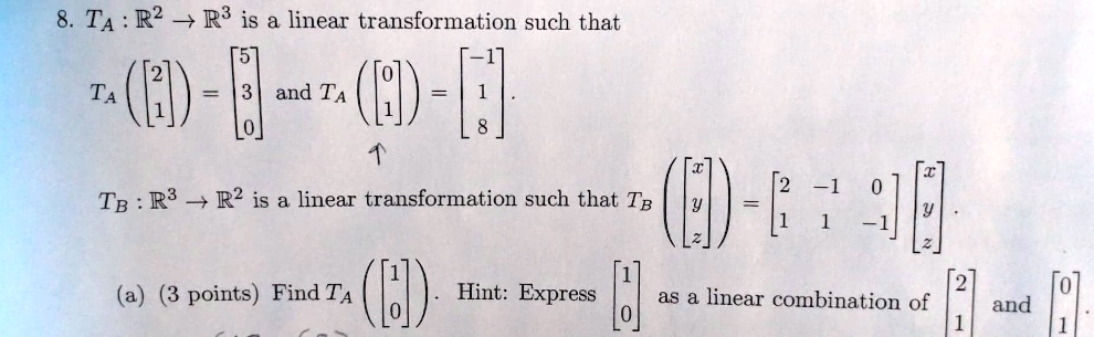 SOLVED: 8. TA R? R3 is a linear transformation such that TA and TA ([2 ...
