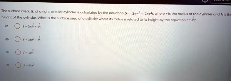 The surface area, S, of a right circular cylinder is calculated by the ...