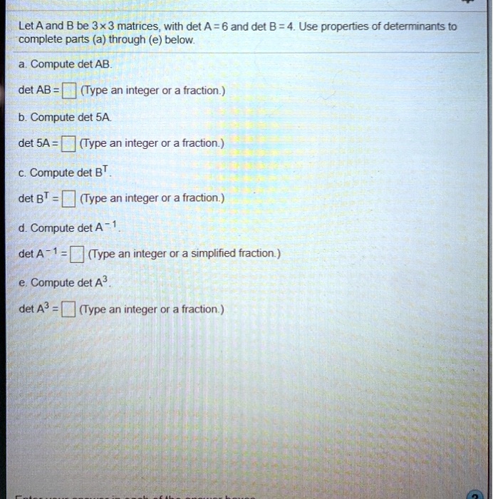 SOLVED: Let A and B be 3x 3 matrices, with det A = 6 and det B = 4. Use ...