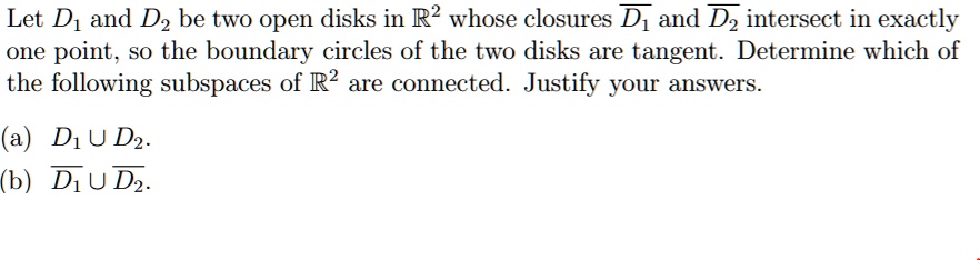 Let D1 and D2 be two open disks in ℝ^2 whose closures D1 and D2 intersect in exactly one point ...