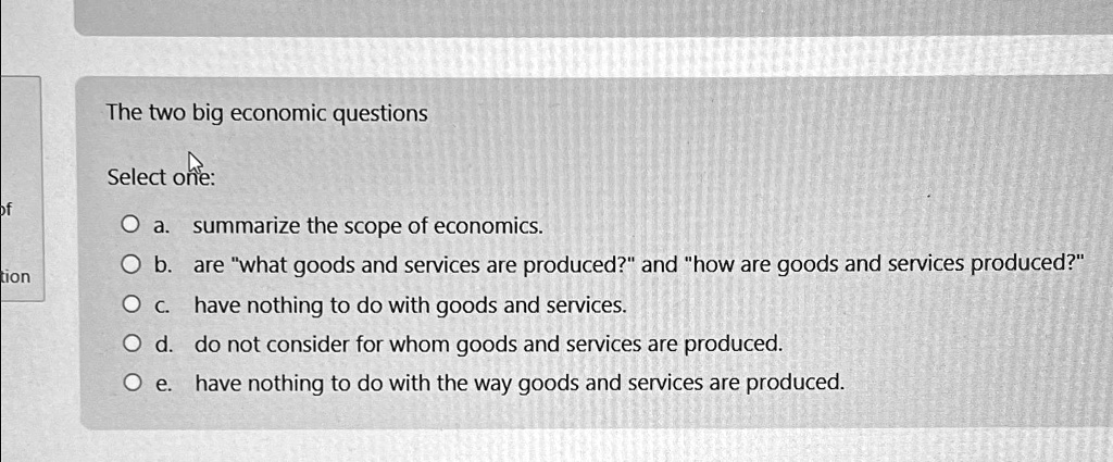 SOLVED: The two big economic questions Select one: a. summarize the ...