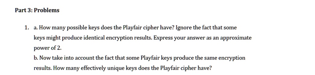 Part 3:Problems 1. a. How many possible keys does the Playfair cipher ...