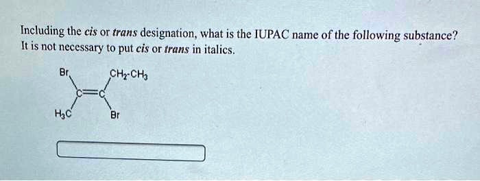 Including the cis or trans designation; what is the IUPAC name of the ...