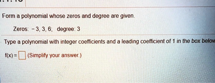 SOLVED: Form a polynomial whose zeros and degree are given Zeros: 33, 6; degree: 3 Type a ...