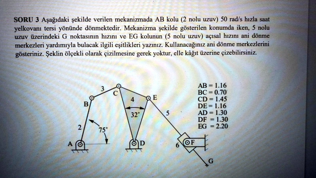 SORU 3 A?a??daki ?ekilde verilen mekanizmada AB kolu (2 nolu uzuv) 50 rad/s h?zla saat yelkovan ...