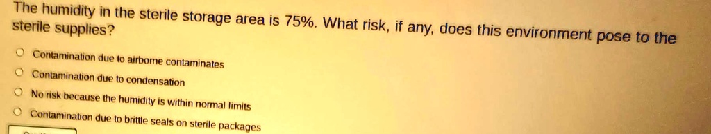 The humidity in the sterile storage area is 75%. What risk, if any ...