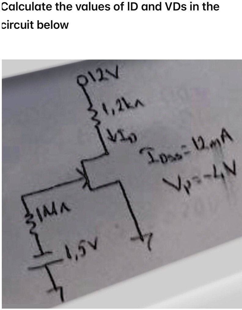 SOLVED: Calculate the values of ID and VDs in the circuit below. ID = 12mA VDs = 1.5V