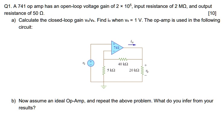 Q1. A 741 op amp has an open-loop voltage gain of 2 × 10^5, input resistance of 2 MΩ, and output ...