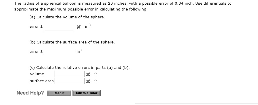 SOLVED: The radius of spherical balloon is measured as 20 inches with possible error of 0.04 ...