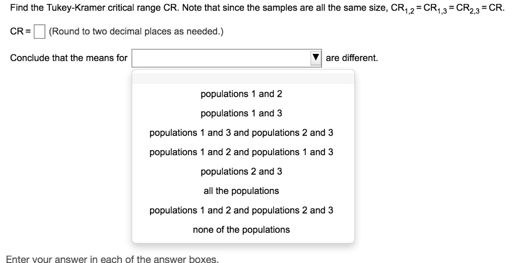 SOLVED: Find the Tukey-Kramer critical range CR. Note that since the samples are all the same ...