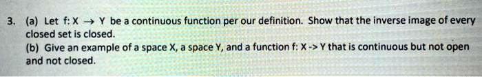 SOLVED: (a) Let f X Y be continuous function per our definition: Show that the inverse image of ...