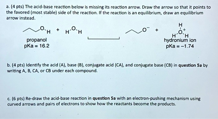 SOLVED: (4 pts) The acid-base reaction below is missing its reaction arrow: Draw the arrow so ...