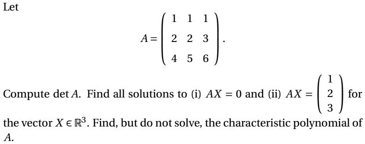 SOLVED: ' Let A = (1 1 1 2 2 3 4 5 6). Compute det A. Find all ...