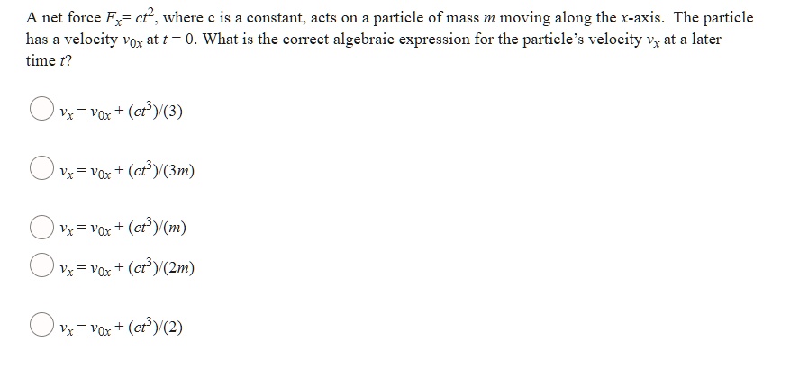 SOLVED:A net force Fx= ct? where constant acts O1l particle of mass m moving along the x-axis ...