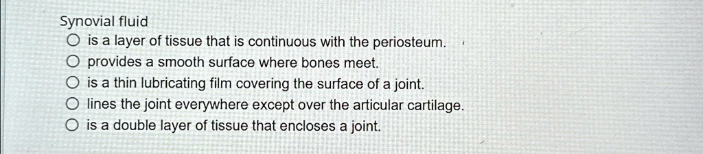 Synovial fluid is a layer of tissue that is continuous with the ...