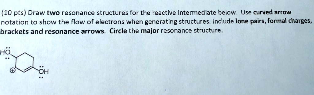 SOLVED: (10 pts) Draw two resonance structures for the reactive intermediate below. Use curved ...