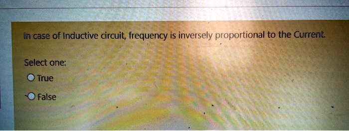 Solved In Case Of Inductive Circuit Frequency Is Inversely Proportional To The Current Select
