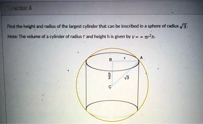 SOLVED: Question 6 Find the height and radius of the largest cylinder ...