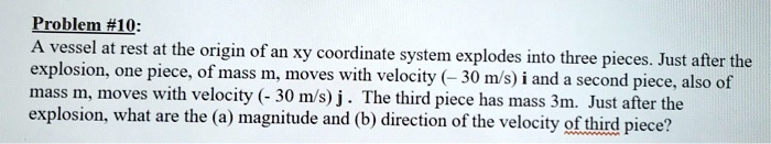 SOLVED: Problem #10: vessel at rest at the origin of an xy coordinate system explodes into three ...