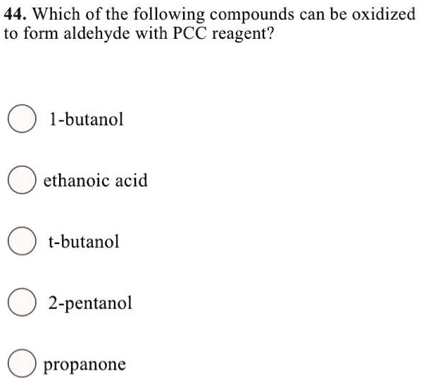 SOLVED: 44. Which of the following compounds can be oxidized to form ...