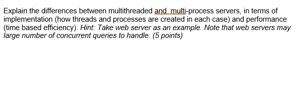 explain the differences between multithreaded and multi process servers in terms of ...
