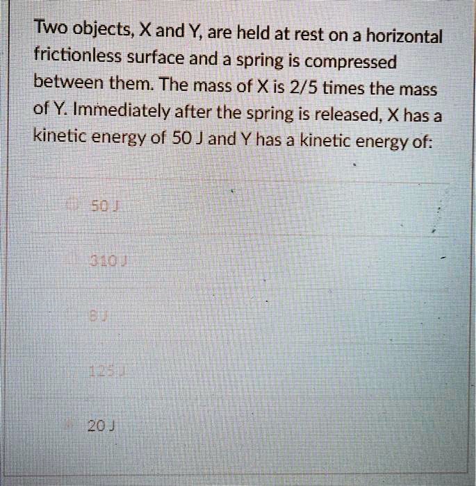 SOLVED: Two objects, X and Y, are held at rest on a horizontal frictionless surface and a spring ...