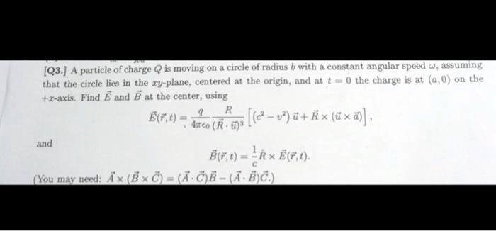 SOLVED: [Q3.] A particle of charge Q is moving on a circle of radius b with a constant angular ...