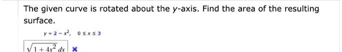 [GET ANSWER] the given curve is rotated about the y axis find the area of the resulting surface ...