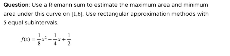 question use riemann sum to estimate the maximum area and minimum area under this curve on 16 ...